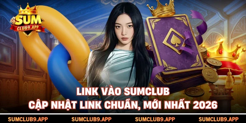 Link Vào SUMCLUB - Cập Nhật Link Chuẩn, Mới Nhất 2026